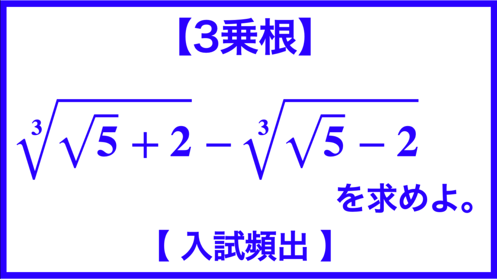 【入試頻出】\(\sqrt[3]{\sqrt5+2}-\sqrt[3]{\sqrt5-2}\) を求めよ【3乗根】 | 数学メモランダム
